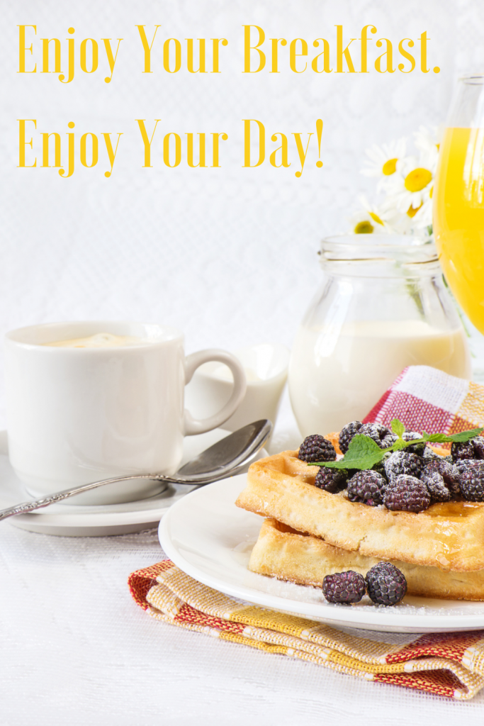 Enjoy Your Breakfast. Enjoy Your Day!