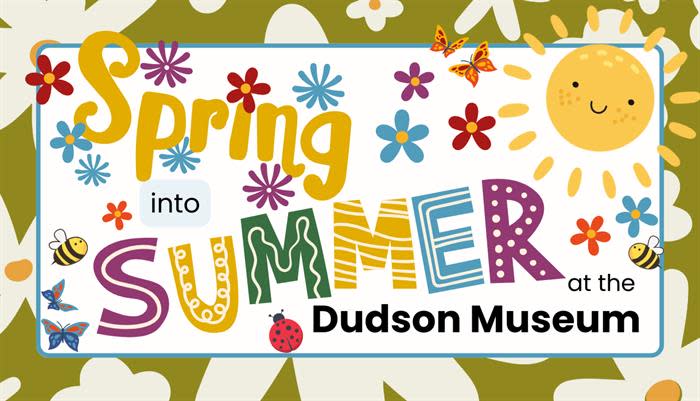 Spring into Summer at the Dudson Museum and Cafe