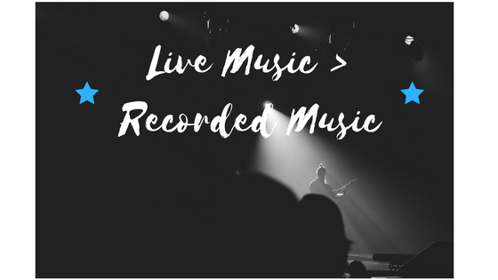 Live Music > Recorded Music