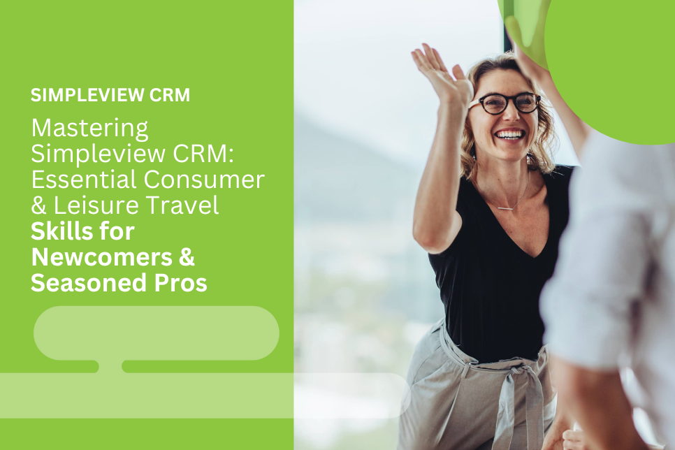 Mastering Simpleview CRM: Essential Consumer & Leisure Travel Skills for Newcomers & Seasoned Pros