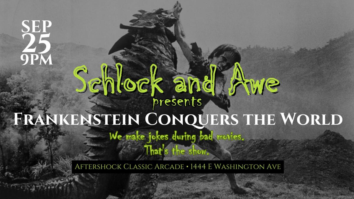 Schlock and Awe Presents: Frankenstein Conquers the World | Windsor, WI