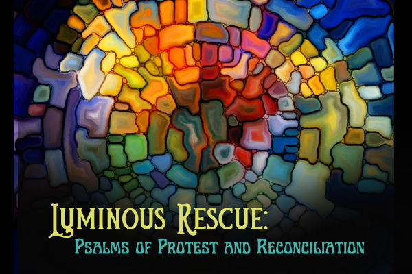 Luminous Rescue: Psalms of Protest and Reconciliation